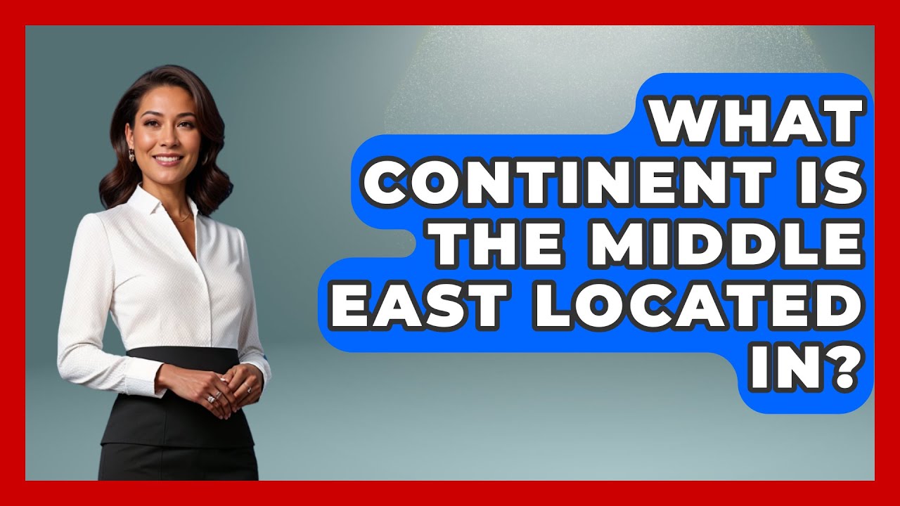 What Continent is the Middle East? 5 Surprising Facts Revealed